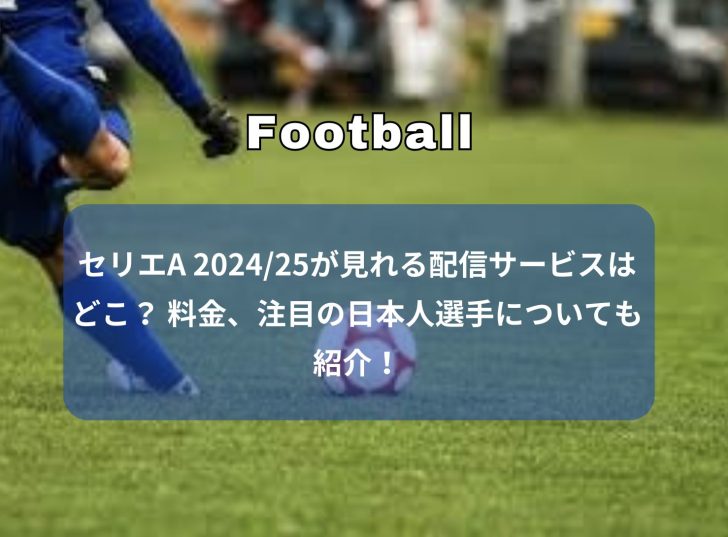 【2024-25】セリエA が見れる配信サービスはどこ？料金や注目の日本人選手についても紹介！ - MillenVPNスポーツ