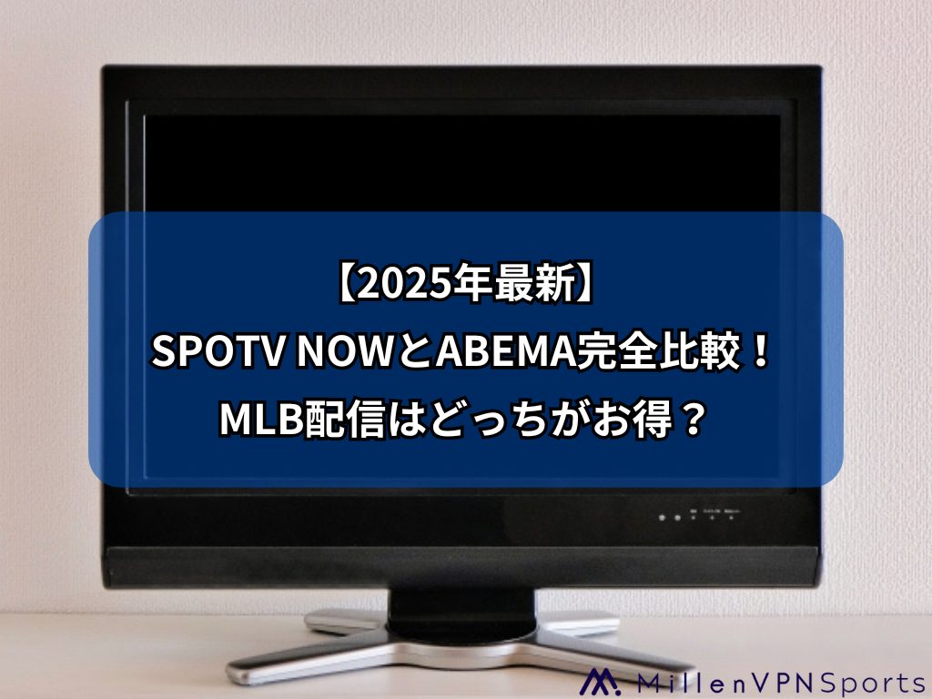 【2025年最新】SPOTV NOWとABEMA完全比較！MLB配信はどっちがお得？ - MillenVPNスポーツ