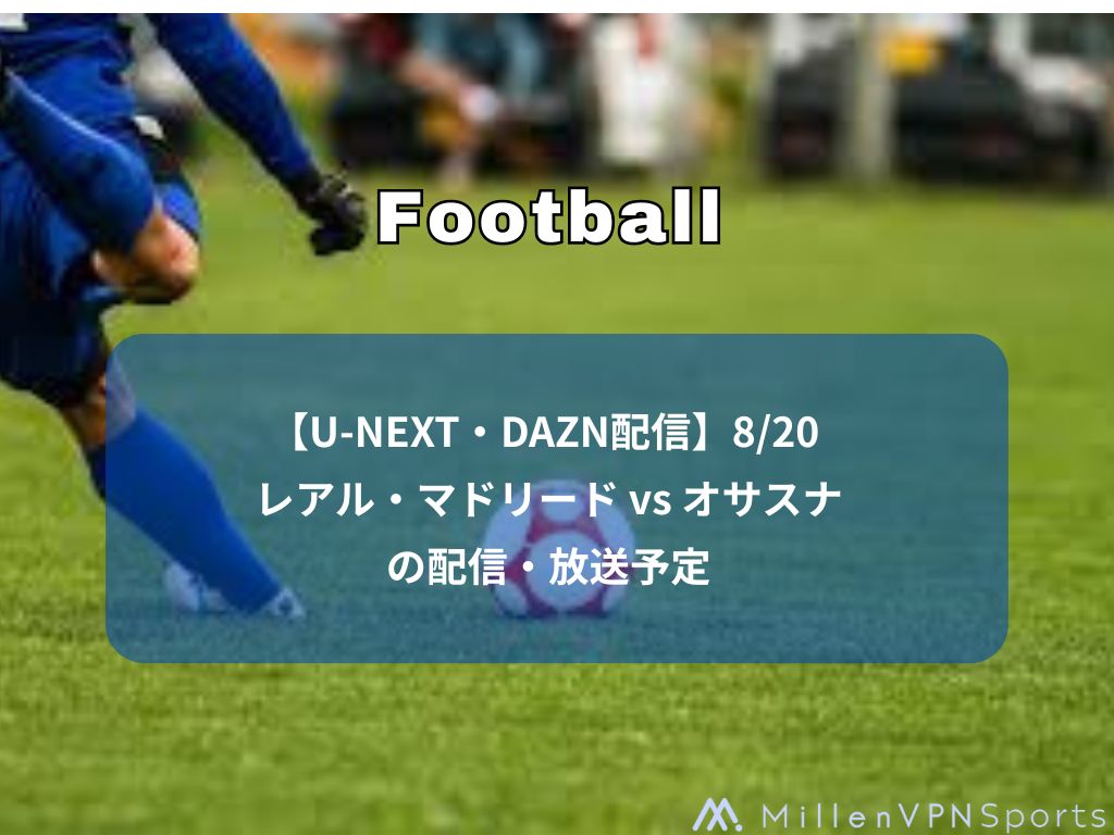 【U-NEXT・DAZN配信】8/20 レアル・マドリード vs オサスナの配信・放送予定 - MillenVPNスポーツ